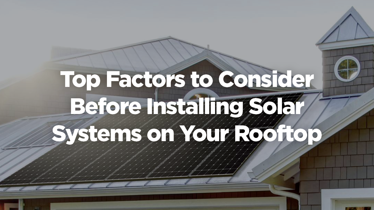 Top Factors to Consider Before Installing Solar Systems on Your Rooftop